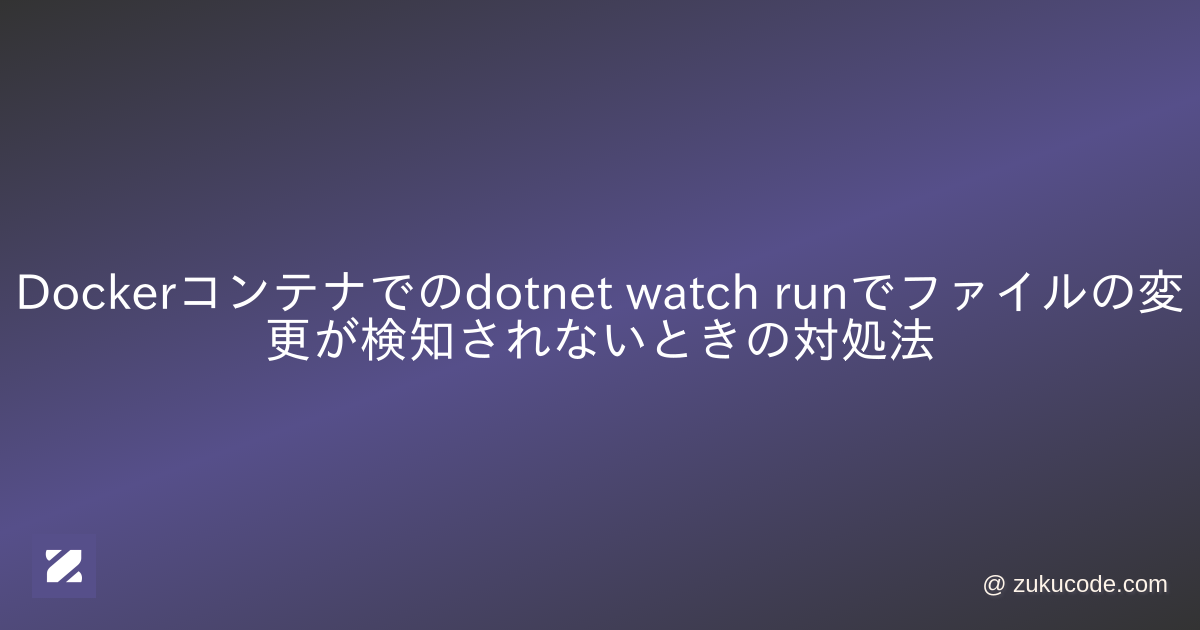 Dockerコンテナでのdotnet watch runでファイルの変更が検知されないときの対処法