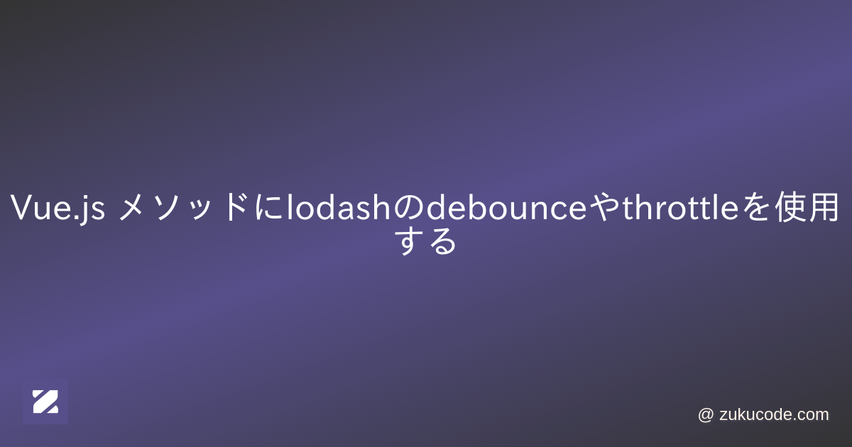 Vue.js メソッドにlodashのdebounceやthrottleを使用する