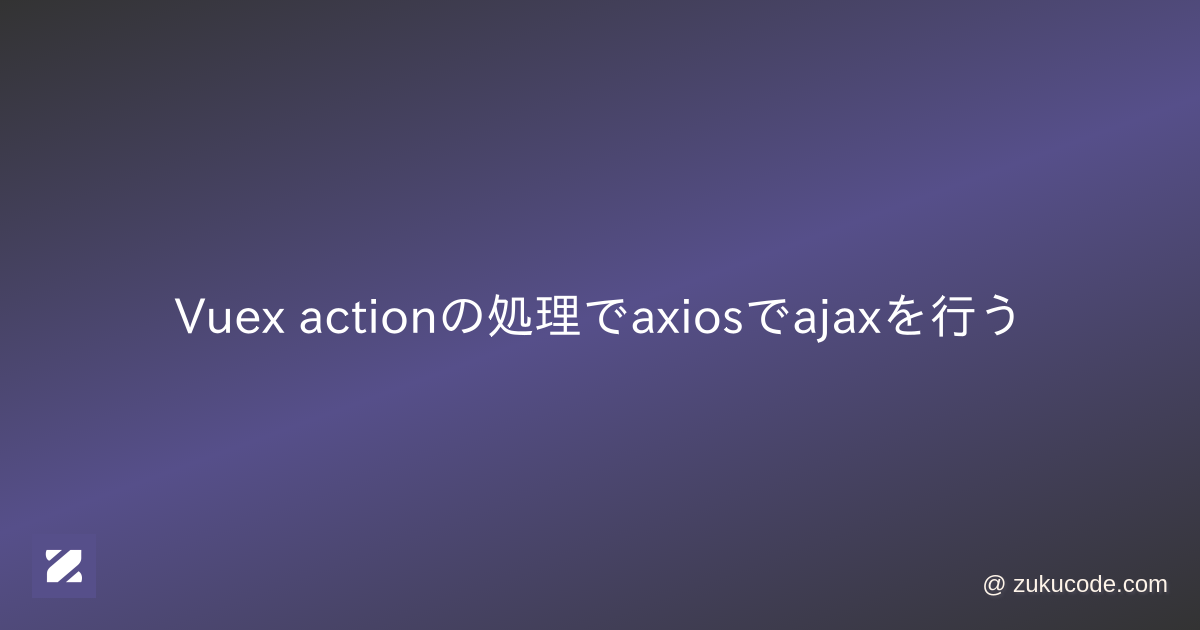 Vuex actionの処理でaxiosでajaxを行う
