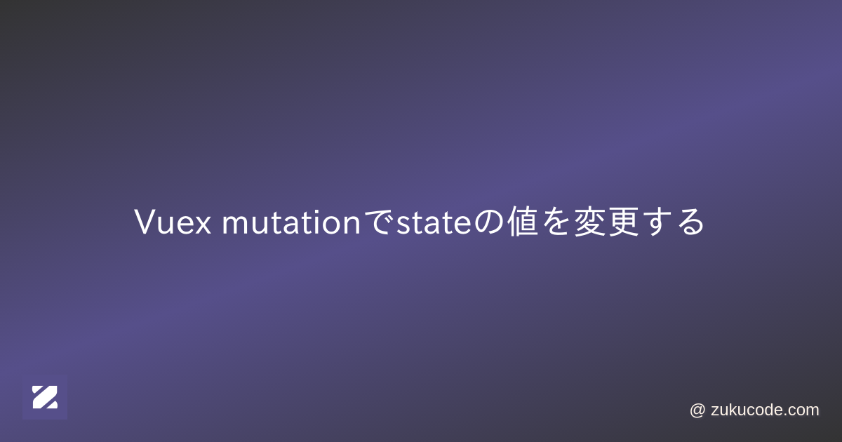 Vuex Mutationでstateの値を変更する