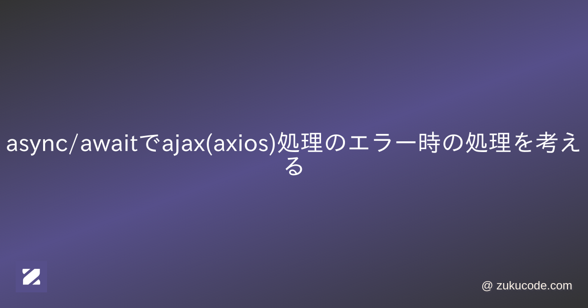 async/awaitでajax(axios)処理のエラー時の処理を考える