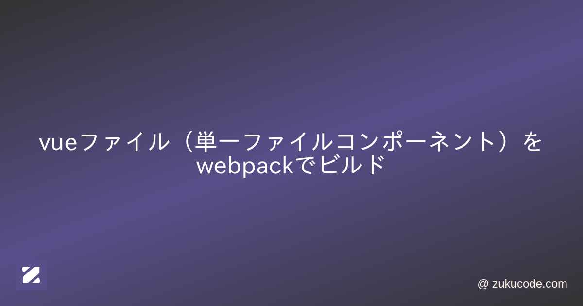 vueファイル（単一ファイルコンポーネント）をwebpackでビルド